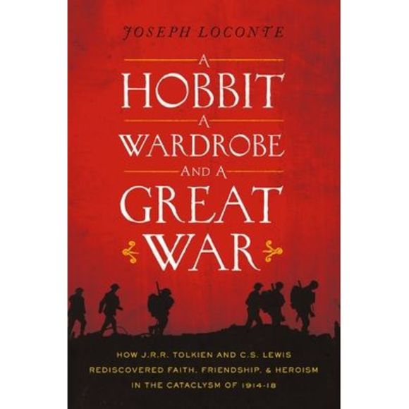 Joseph Loconte | Other | A Hobbit A Wardrobe And A Great War How Jrr ...
